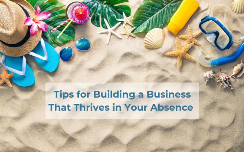 10 Tips for building a business that thrives in your absence - British ...